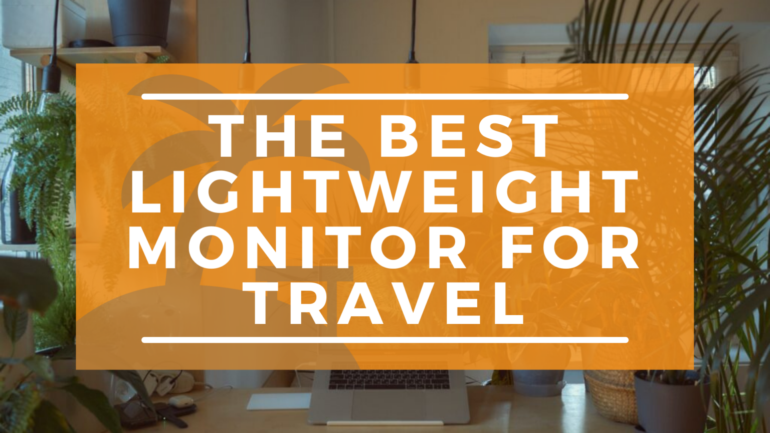 Lightweight Monitors for Remote Work & Travel